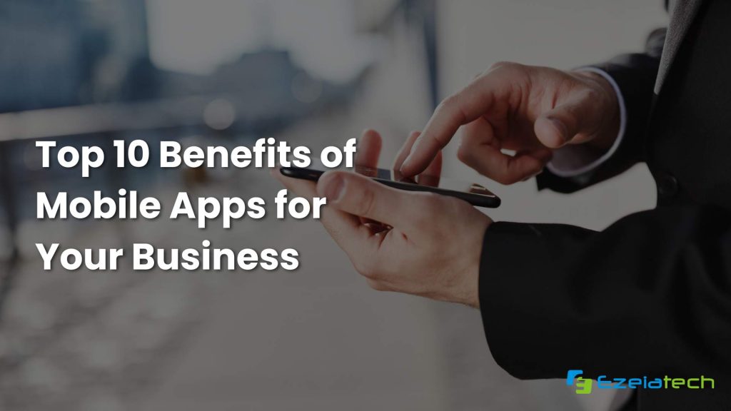 Top 10 Benefits of Mobile Apps for Your Business